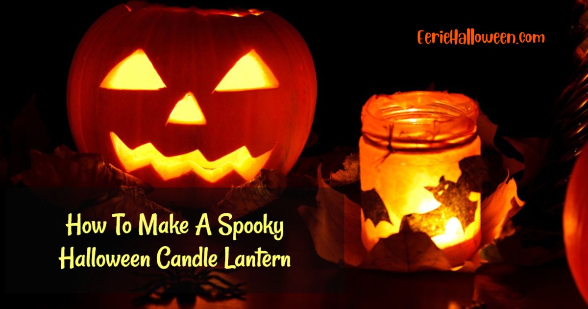 How To Make A Spooky Halloween Candle Lantern – 3 Easy Steps - Eerie ...